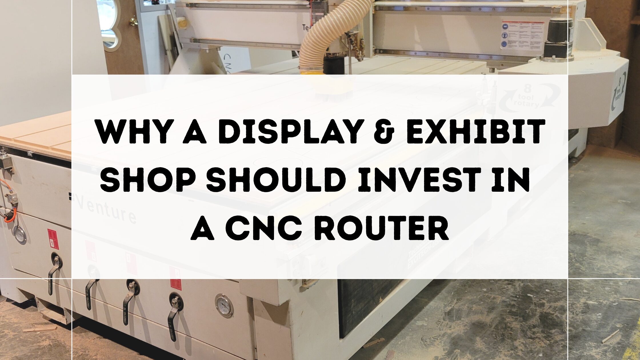Why a Display & Exhibit Shop Should Invest in a CNC Router